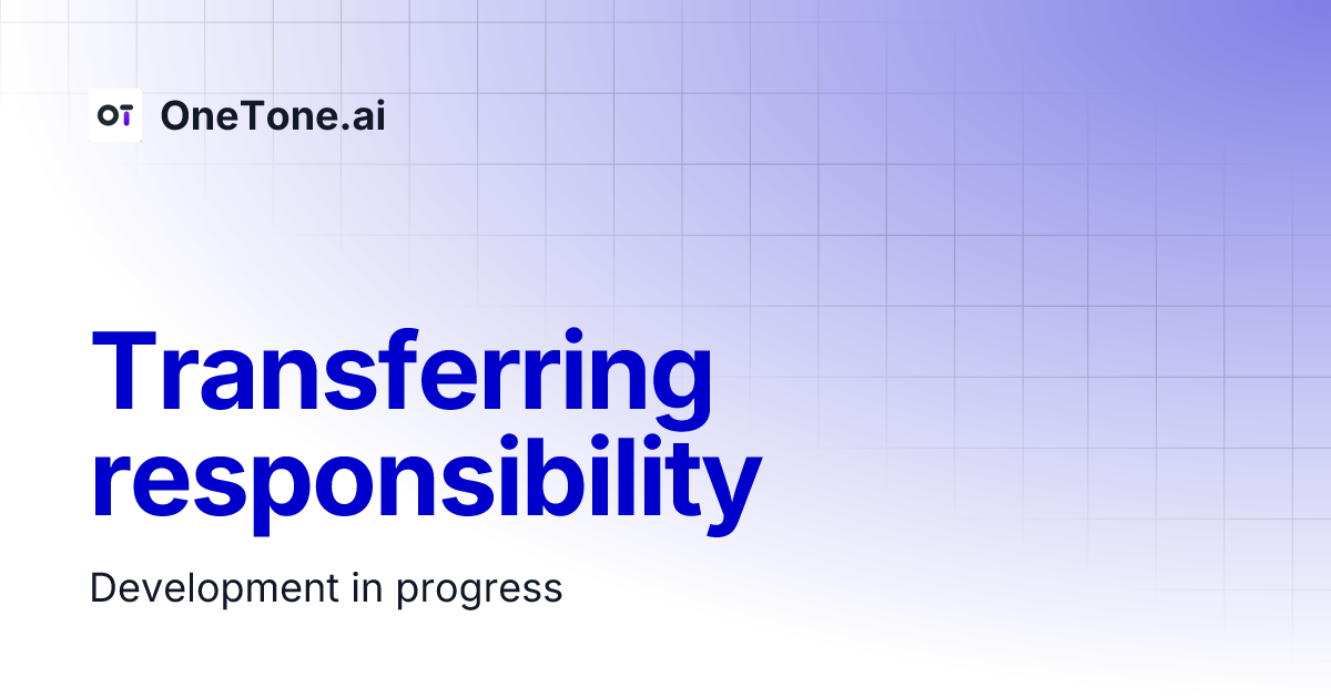 Transferring responsibility | OneTone.ai